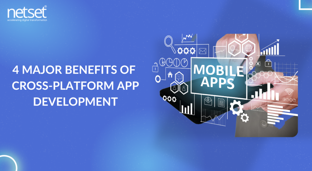 4 Major Benefits Of Cross Platform App Development Netset Latest Blog